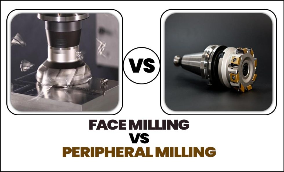 Face Milling Vs Peripheral Milling - Maximize Efficiency