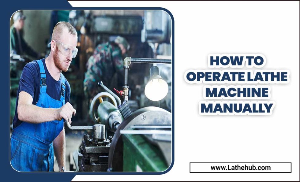 How To Operate Lathe Machine Manually - Expert 7 Tips