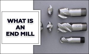What Is An End Mill - Unlocking The Mystery