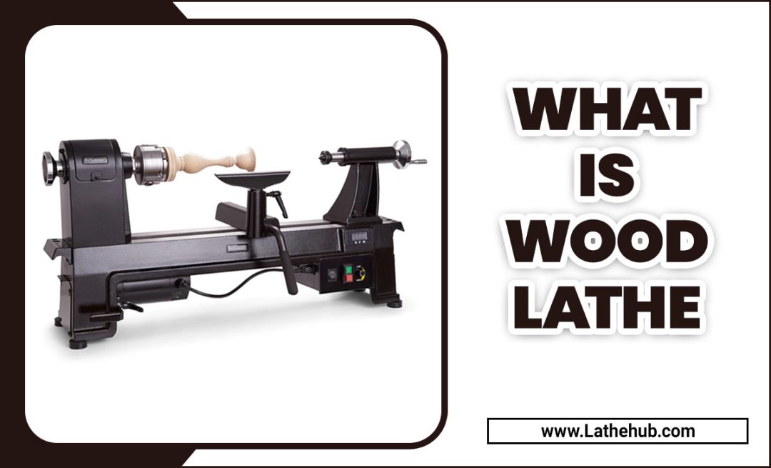 What Is Wood Lathe: Detailed Information