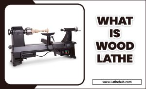 What Is Wood Lathe: Detailed Information