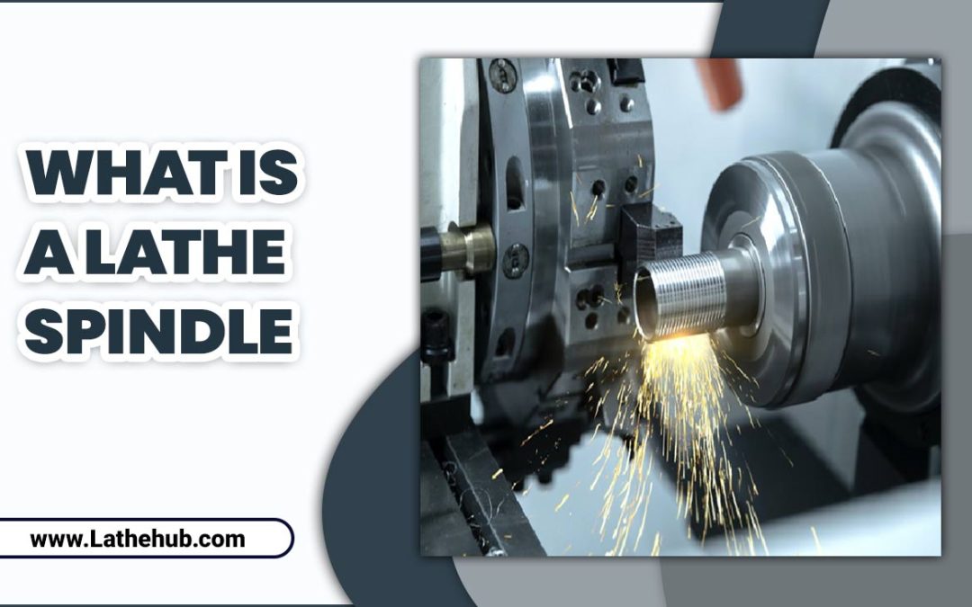 What Is A Lathe Spindle: Mastering The Craft